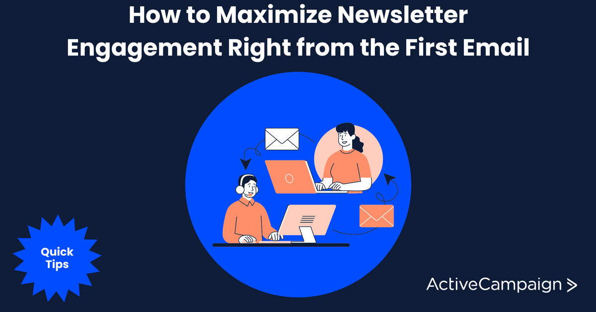 How to Maximize Newsletter Engagement From Day One | ActiveCampaign How to Maximize Newsletter Engagement From Day One | ActiveCampaign